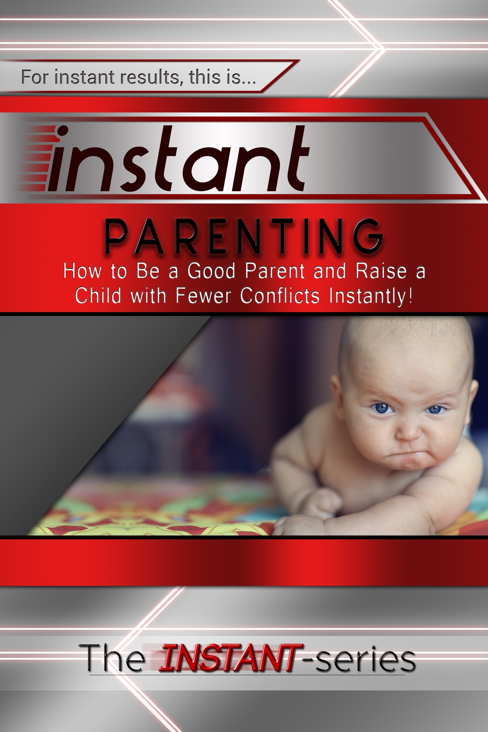 Instant Parenting - How to Be a Good Parent and Raise a Child with ...