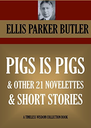 PIGS IS PIGS, AND OTHER 21 NOVELETTES & SHORT STORIES by Ellis Parker ...