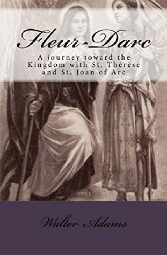 Fleur-Darc: A journey toward the Kingdom with St. Thérèse and St. Joan ...