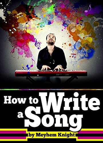 How to Write a Song: A Beginner's Guide to the Essentials of Song ...
