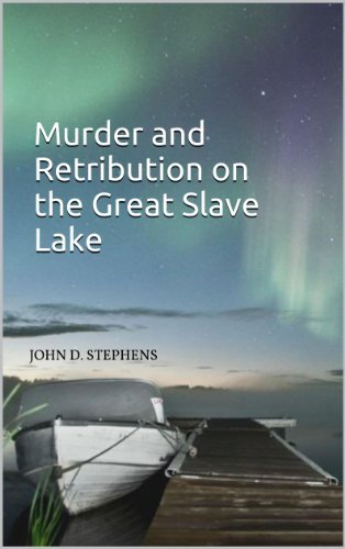 Murder and Retribution on the Great Slave Lake by John D. Stephens ...