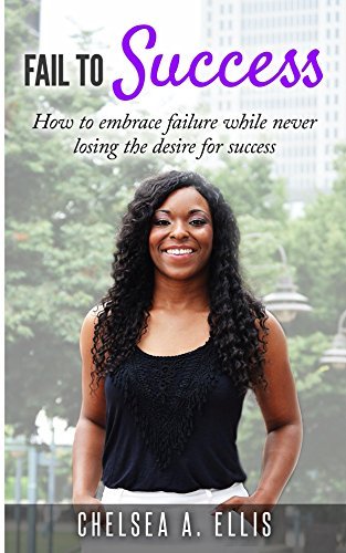 Fail To Success: How to embrace failure while never losing the desire ...
