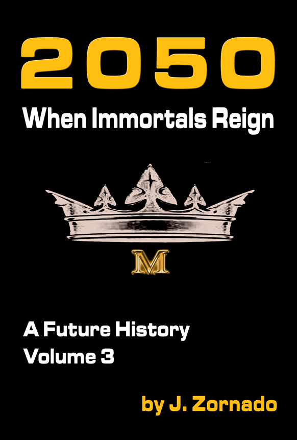 2050: When Immortals Reign: A Future History, Volume 3 by J. Zornado ...