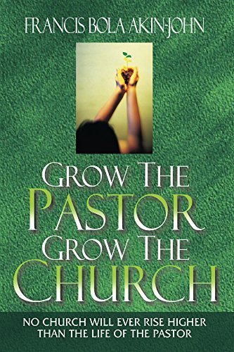 Grow The Pastor Grow The Church by Bola Akin-John | Goodreads