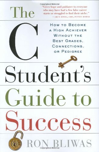 The C Student's Guide to Success: How to Become a High Achiever Without ...