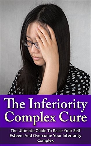 The Inferiority Complex Cure: The Ultimate Guide to Raise Your Self ...