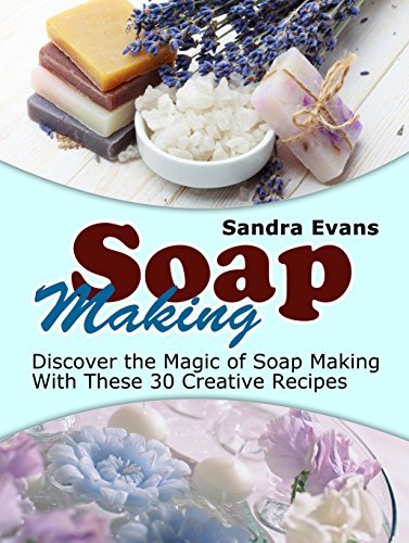 Soap Making: Discover the Magic of Soap Making With These 30 Creative ...
