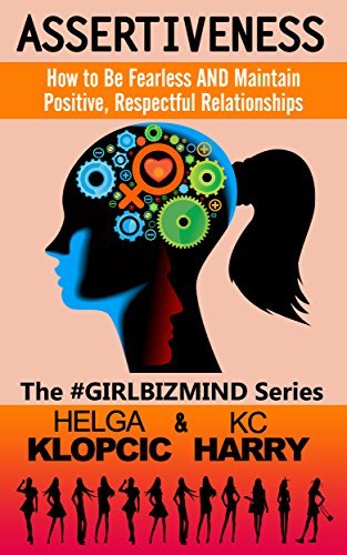 ASSERTIVENESS: How to Be Fearless AND Maintain Positive, Respectful ...