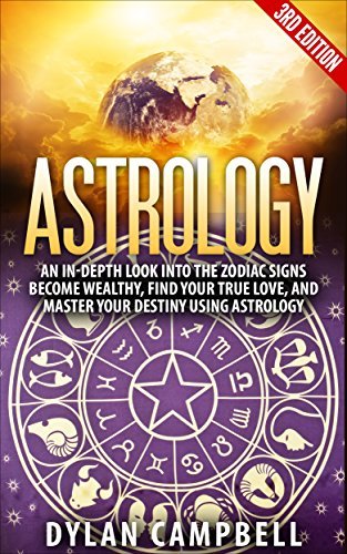 Astrology: An In-Depth Look Into The Zodiac Signs: Become Wealthy, Find ...