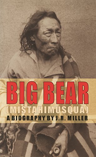 Big Bear (Mistahimusqua): A Biography by J.R. Miller | Goodreads