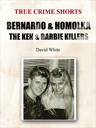 Bernardo & Homolka: The Ken & Barbie Killers by David White | Goodreads