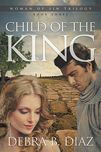 Child of the King (Woman of Sin Trilogy Book 3) by Debra B. Diaz ...