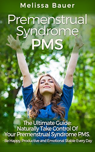 Premenstrual Syndrome PMS: The Ultimate Guide: Naturally Take Control of Your Premenstrual ...