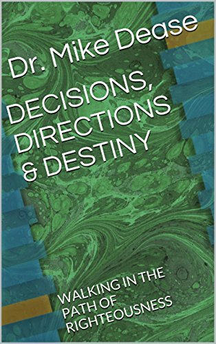 Decisions, Directions & Destiny: Walking in the Path of Righteousness ...