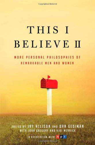 This I Believe II: More Personal Philosophies of Remarkable Men and ...