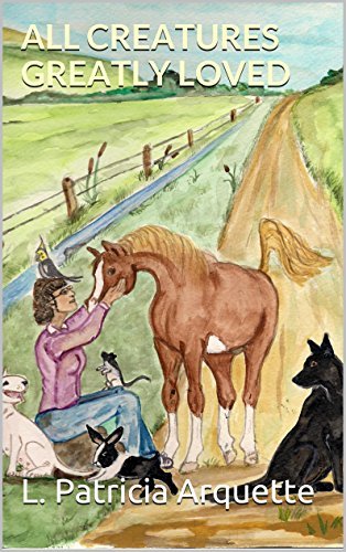 ALL CREATURES GREATLY LOVED by L. Patricia Arquette | Goodreads