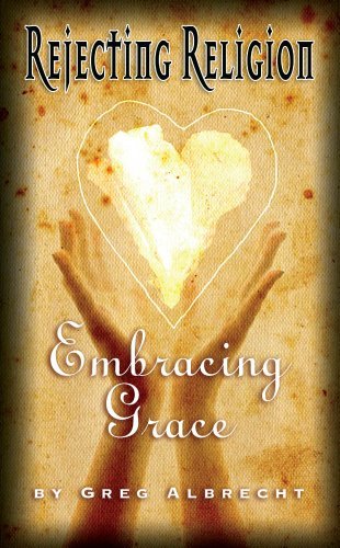 Rejecting Religion - Embracing Grace by Greg Albrecht | Goodreads
