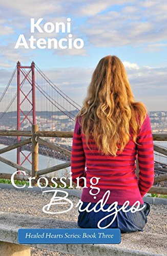 Crossing Bridges (Healed Hearts Book 3) by Koni Atencio | Goodreads
