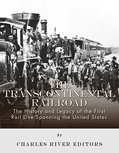 The Transcontinental Railroad: The History and Legacy of the First Rail ...