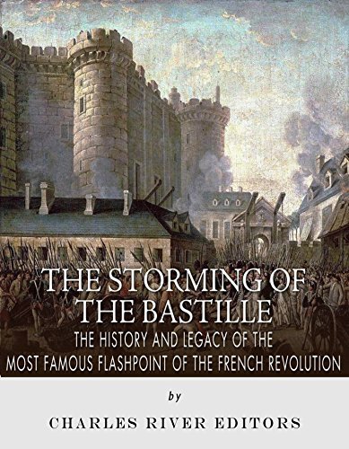 The Storming of the Bastille: The History and Legacy of the Most Famous ...