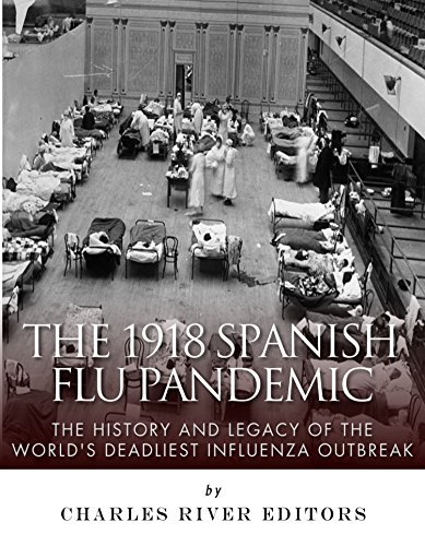 The 1918 Spanish Flu Pandemic: The History and Legacy of the World’s ...