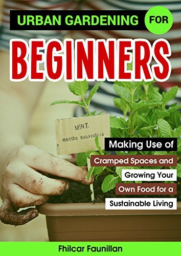 Urban Gardening for Beginners: Making Use of Cramped Spaces and Growing ...