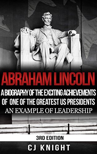 Abraham Lincoln: A Biography of the Exciting Achievements of one of the ...