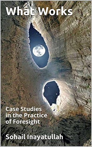 What Works: Case Studies in the Practice of Foresight by Sohail Inayatullah | Goodreads