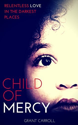 Child of Mercy: Relentless Love in the Darkest Places by Grant Carroll ...