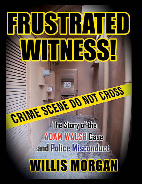 FRUSTRATED WITNESS!: The True Story of the ADAM WALSH Case and Police ...