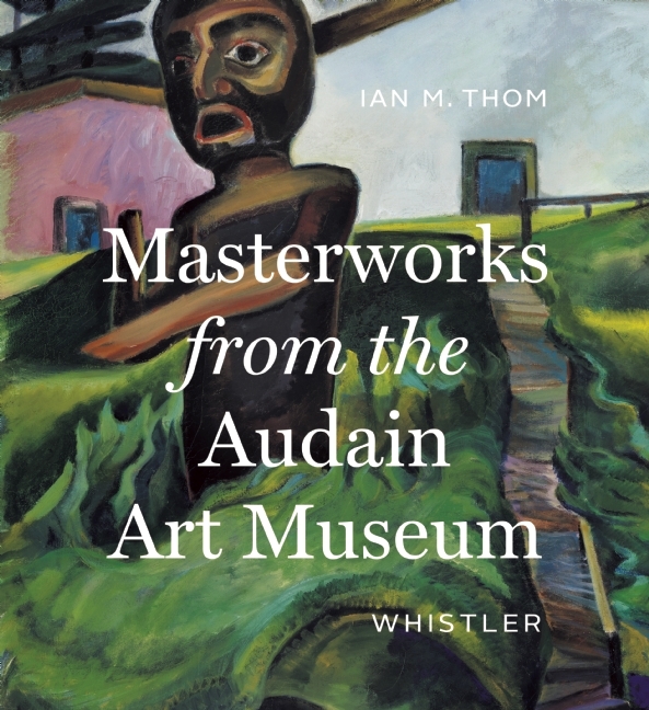 Masterworks from the Audain Art Museum, Whistler by Ian Thom | Goodreads