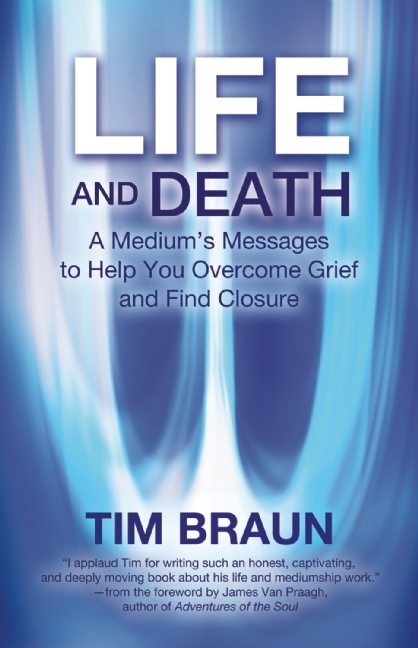 Life and Death: A Medium's Messages to Help You Overcome Grief and Find ...