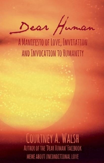 Dear Human: A Manifesto of Love, Invitation and Invocation to Humanity ...
