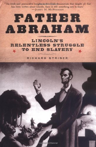 Father Abraham: Lincoln's Relentless Struggle to End Slavery by Richard ...