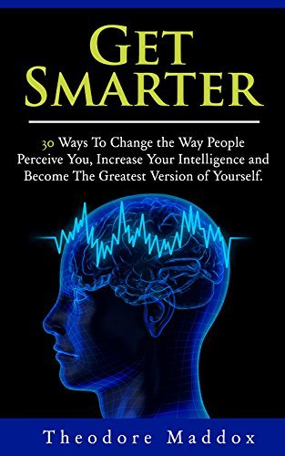 Get Smarter: 30 Ways to Change the Way People Perceive You, Increase ...