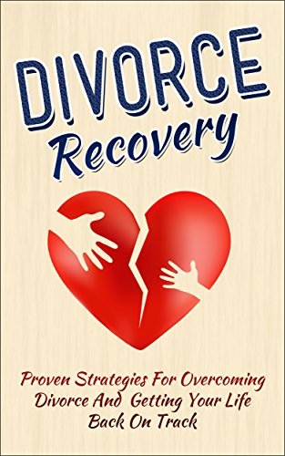 Divorce Recovery: Proven Strategies For Overcoming Divorce And Getting ...