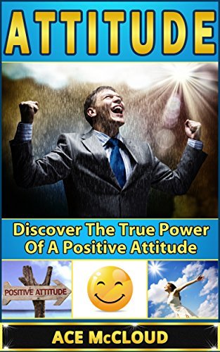 Attitude: Discover The True Power Of A Positive Attitude by Ace McCloud ...