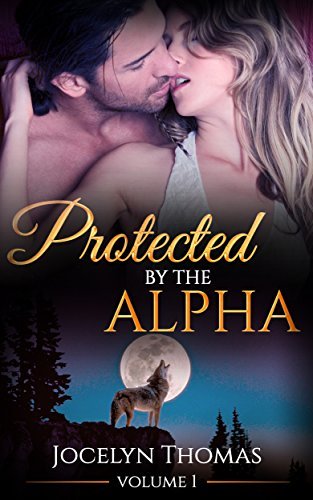 Protected By the Alpha - Book 1: by Jocelyn Thomas | Goodreads