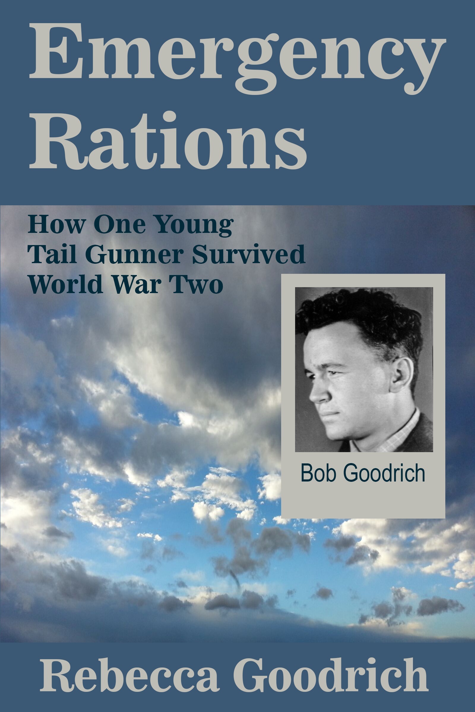 Emergency Rations: How One Young Tail Gunner Survived World War Two by ...