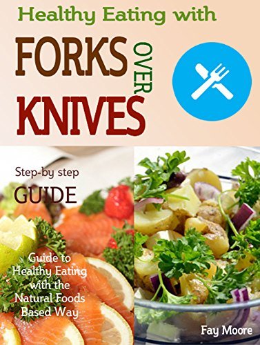 Healthy Eating with Forks Over Knives: Guide to Healthy Eating with the ...