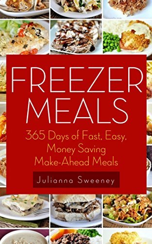 Freezer Meals: 365 Days of Quick & Easy, Make-Ahead Meals For Busy ...