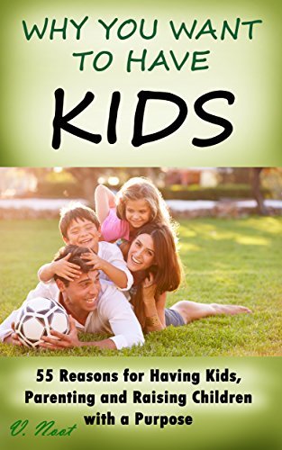 Why Have Kids: Why You Want to Have Kids: 55 Reasons for Having Kids ...