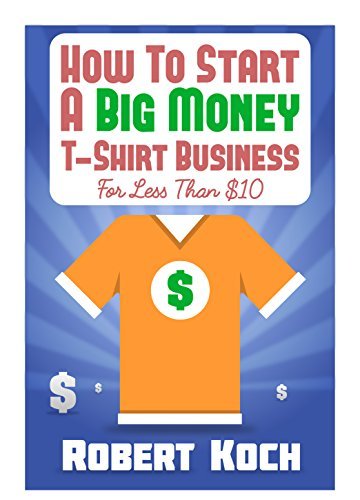 How To Start A Big Money T-Shirt Business For Less Than $10: The ...