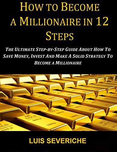 How to Become a Millionaire in 12 Steps: Easy To Follow Tips To Get All ...