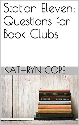 Station Eleven: Questions for Book Clubs by Kathryn Cope | Goodreads
