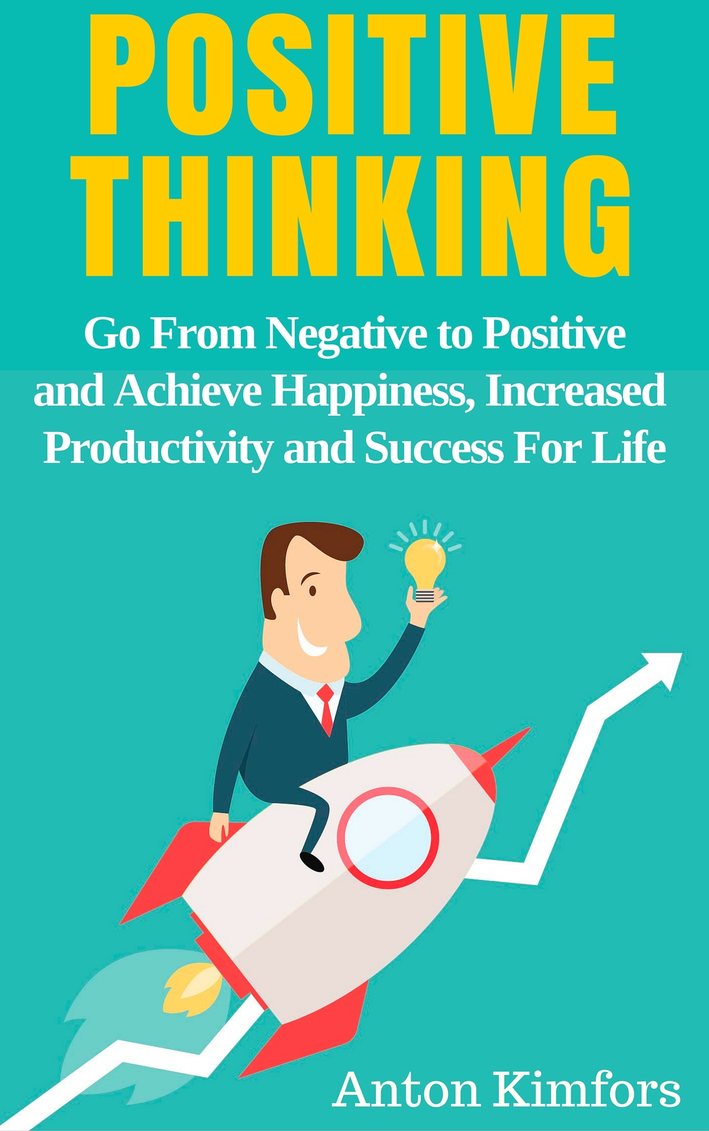 Positive Thinking: Go From Negative to Positive and Achieve Happiness ...
