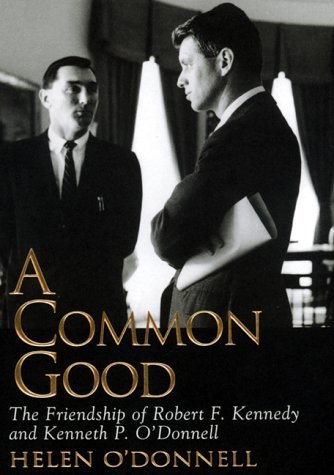 A Common Good: The Friendship of Robert F. Kennedy and Kenneth P. O ...
