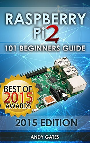 Raspberry Pi 2: 101 Beginners Guide: The Definitive Step by Step guide for what you need to know ...