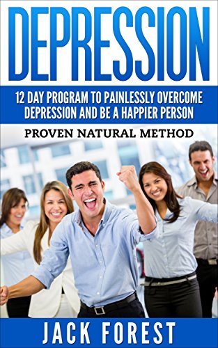 Depression: The 12-Day Guide To Painlessly Overcome Depression And Be A ...