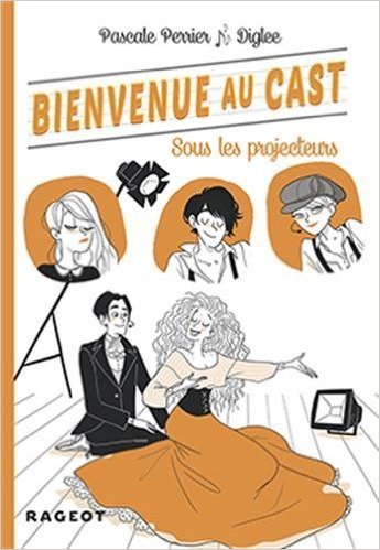 Sous les projecteurs (Bienvenue au Cast, #3) by Pascale Perrier | Goodreads